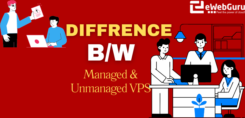 Difference Between Managed & Unmanaged VPS Difference Between Managed & Unmanaged VPS